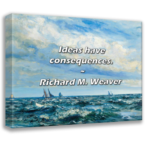 Trinx Richard M. Weaver Quote: Ideas have consequences. | Wayfair